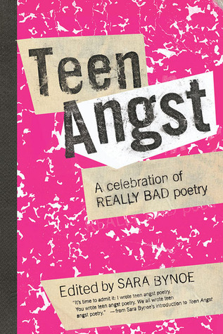 Teen Angst: A Celebration of Really Bad Poetry by Sara Bynoe | Goodreads