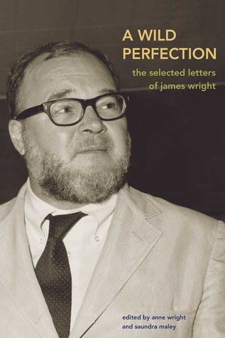 A Wild Perfection: The Selected Letters by James Wright | Goodreads