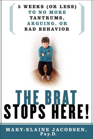 The Brat Stops Here!: 5 Weeks (or Less) to No More Tantrums, Arguing ...