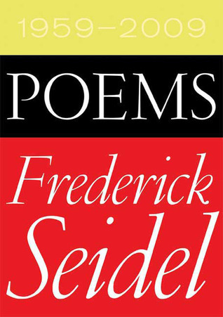 Poems 1959-2009 by Frederick Seidel | Goodreads