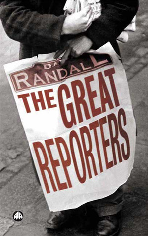 The Great Reporters by David Randall | Goodreads