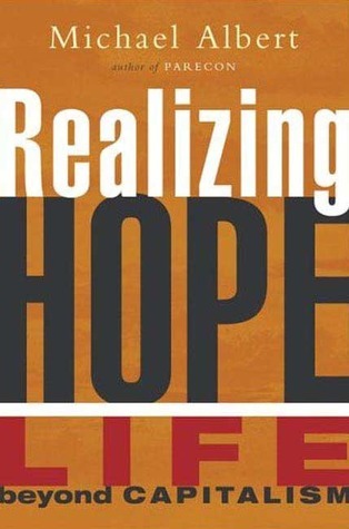 Realizing Hope: Life beyond Capitalism by Michael Albert | Goodreads