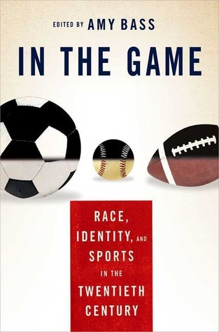 In the Game: Race, Identity, and Sports in the Twentieth Century by Amy ...