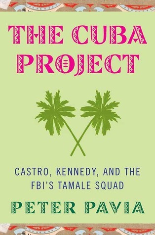The Cuba Project: Castro, Kennedy, and the FBI's Tamale Squad by Peter ...