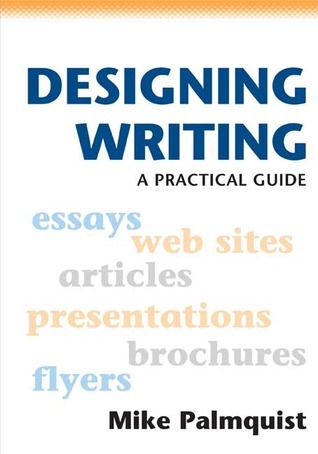 Designing Writing: A Practical Guide by Mike Palmquist | Goodreads