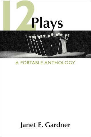 12 Plays: A Portable Anthology by Janet E. Gardner | Goodreads