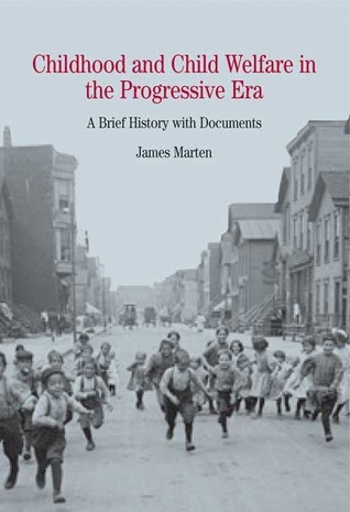 Childhood and Child Welfare in the Progressive Era: A Brief History ...
