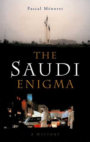 The Saudi Enigma: A History by Pascal Menoret | Goodreads