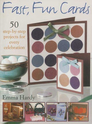 Fast, Fun Cards: 50 Step-by-Step Projects for Every Celebration by Emma ...