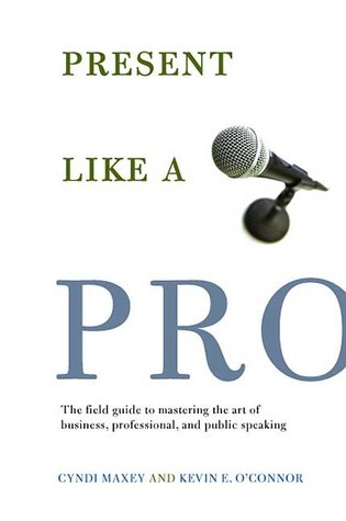 Present Like a Pro: The Field Guide to Mastering the Art of Business ...