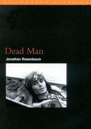 Dead Man (BFI Modern Classics) by Jonathan Rosenbaum | Goodreads