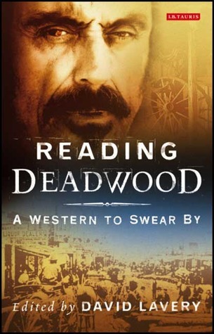 Reading Deadwood: A Western to Swear By by David Lavery | Goodreads