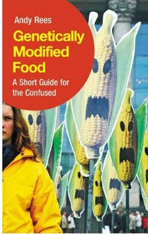 Genetically Modified Food: A Short Guide For the Confused by Andy Rees ...