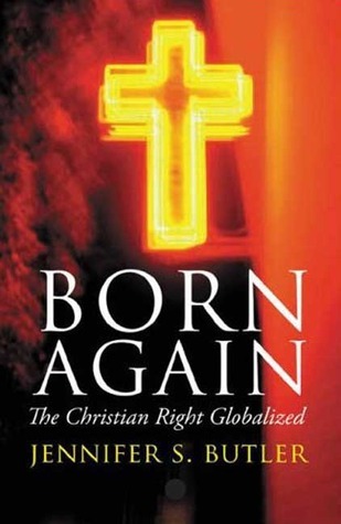 Born Again: The Christian Right Globalized by Jennifer S. Butler ...