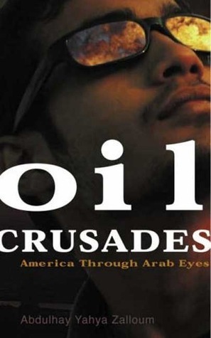 Oil Crusades: America Through Arab Eyes by Abdulhay Yahya Zalloum ...