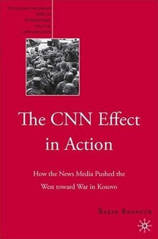 The CNN Effect in Action: How the News Media Pushed the West Toward War ...
