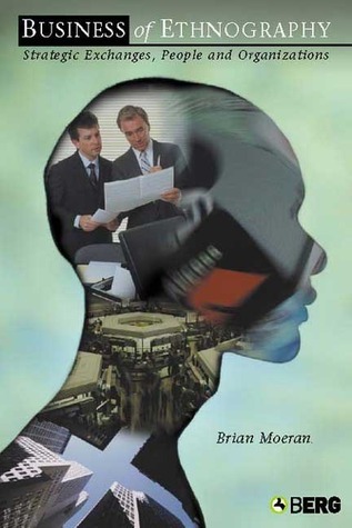 The Business of Ethnography: Strategic Exchanges, People and ...