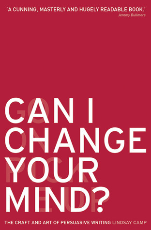 Can I Change Your Mind?: The Craft and Art of Persuasive Writing by ...