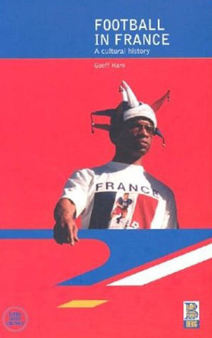 Football in France: A Cultural History by Geoff Hare | Goodreads