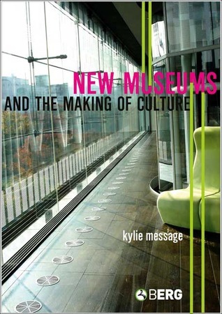 New Museums and the Making of Culture by Kylie Message | Goodreads