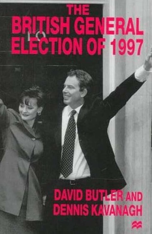The British General Election of 1997 by David Edgeworth Butler | Goodreads