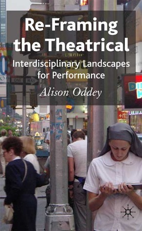 Re-Framing the Theatrical: Interdisciplinary Landscapes for Performance ...