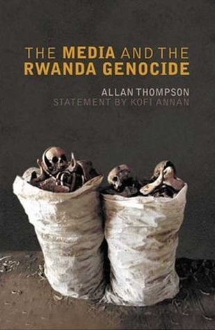 The Media and the Rwanda Genocide by Allan Thompson | Goodreads