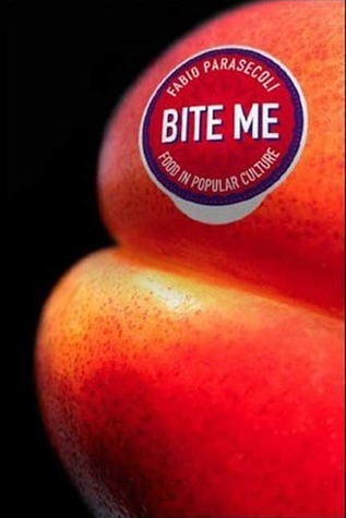 Bite Me: Food in Popular Culture by Fabio Parasecoli | Goodreads