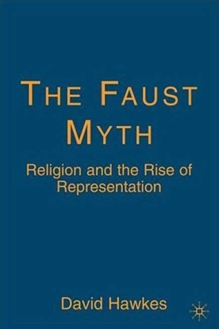The Faust Myth: Religion and the Rise of Representation by David Hawkes ...