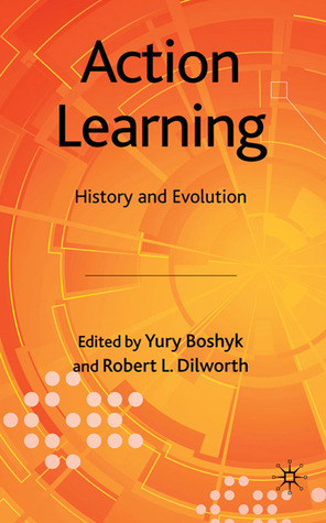 Action Learning: History and Evolution by Yury Boshyk | Goodreads