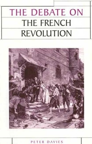The Debate on the French Revolution by Peter J. Davies | Goodreads