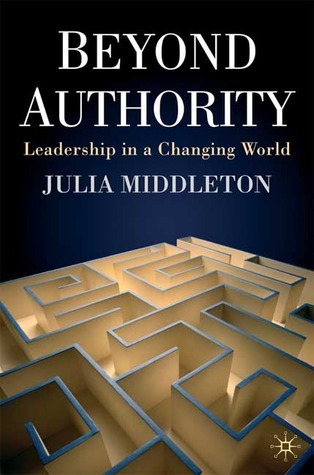 Beyond Authority: Leadership in a Changing World by Julia Middleton ...