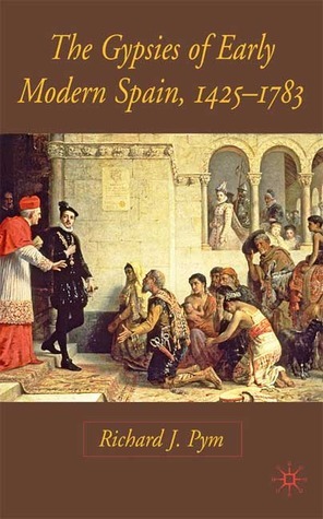 The Gypsies of Early Modern Spain by Richard J. Pym | Goodreads