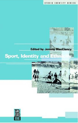 Sport, Identity and Ethnicity by Jeremy MacClancy | Goodreads
