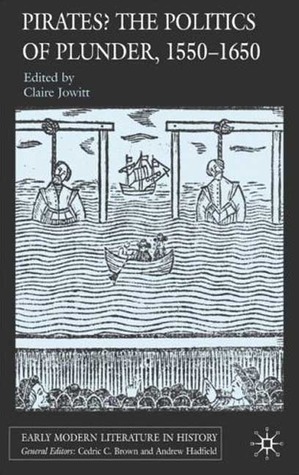 Pirates? The Politics of Plunder, 1550-1650 by Claire Jowitt | Goodreads