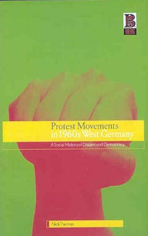 Protest Movements in 1960s West Germany: A Social History of Dissent ...