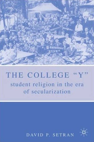 The College "Y": Student Religion in the Era of Secularization by David ...