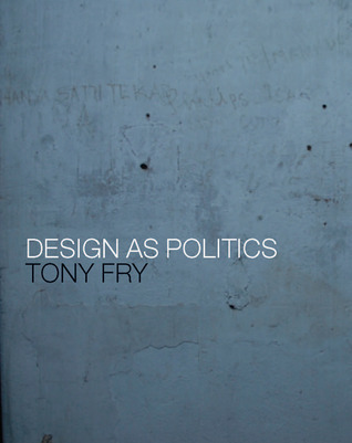Design as Politics by Tony Fry | Goodreads