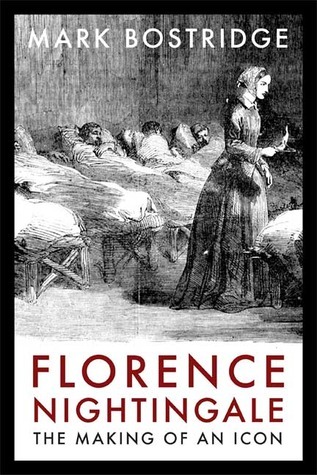 Florence Nightingale: The Making of an Icon by Mark Bostridge | Goodreads