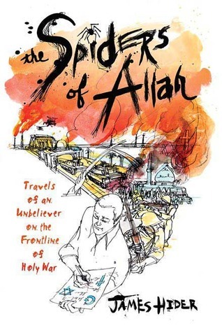 The Spiders of Allah: Travels of an Unbeliever on the Frontline of Holy War by James Hider ...