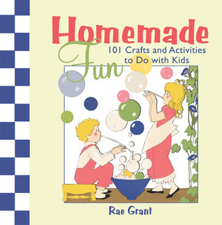 Homemade Fun: 101 Crafts and Activities to Do with Kids by Rae Grant ...