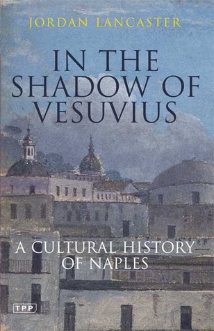 In the Shadow of Vesuvius: A Cultural History of Naples by Jordan ...