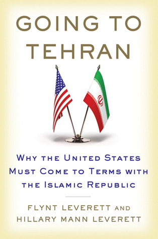 Going to Tehran: Why the United States Must Come to Terms with the ...