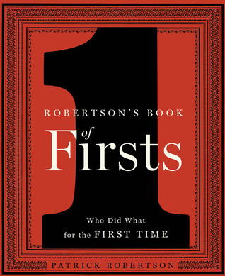 Robertson's Book of Firsts: Who Did What for the First Time by Patrick ...