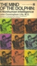 The Mind of the Dolphin: A Nonhuman Intelligence by John C. Lilly ...