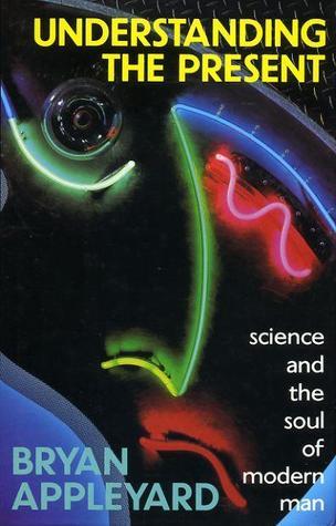 Understanding the Present by Bryan Appleyard | Goodreads
