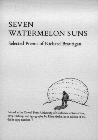 Seven Watermelon Suns: Selected Poems by Richard Brautigan | Goodreads