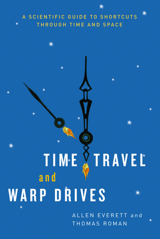 Time Travel and Warp Drives: A Scientific Guide to Shortcuts through ...