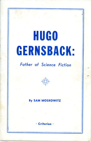 Hugo Gernsback : Founder of Science Fiction by Sam Moskowitz | Goodreads