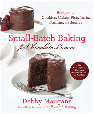 Small-Batch Baking for Chocolate Lovers by Debby Maugans | Goodreads